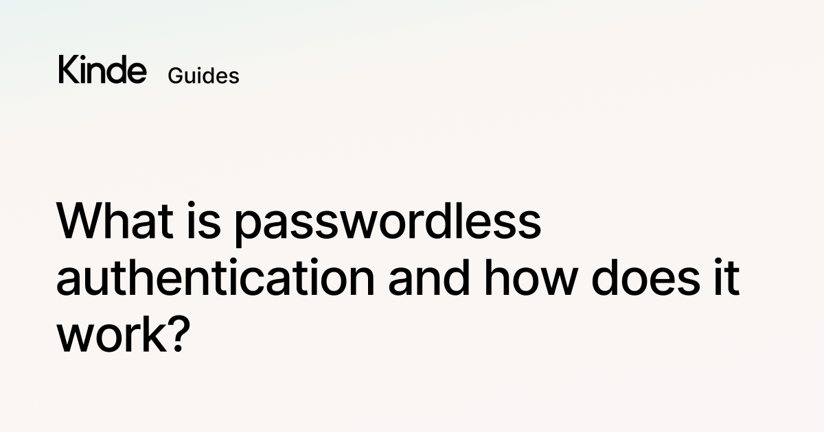 Kinde What Is Passwordless Authentication And How Does It Work
