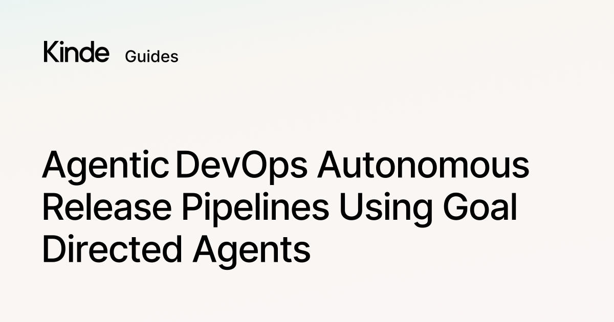 Kinde Agentic DevOps Autonomous Release Pipelines Using Goal Directed Agents