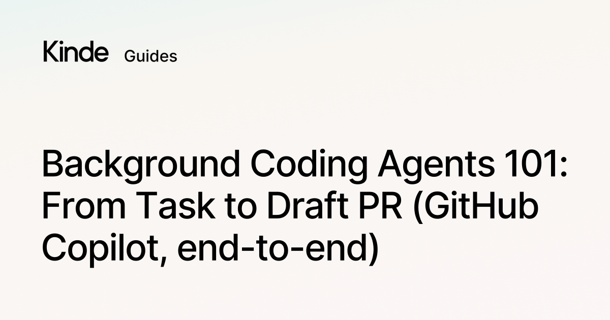 Kinde Background Coding Agents 101: From Task to Draft PR (GitHub Copilot, end-to-end)