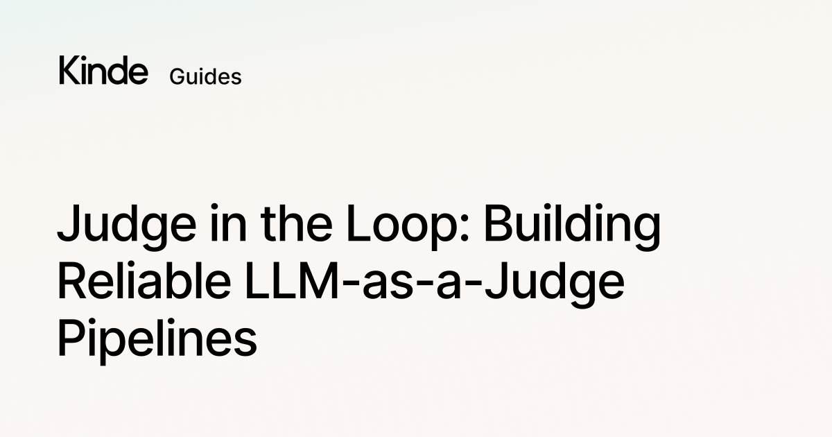Kinde Judge in the Loop: Building Reliable LLM-as-a-Judge Pipelines