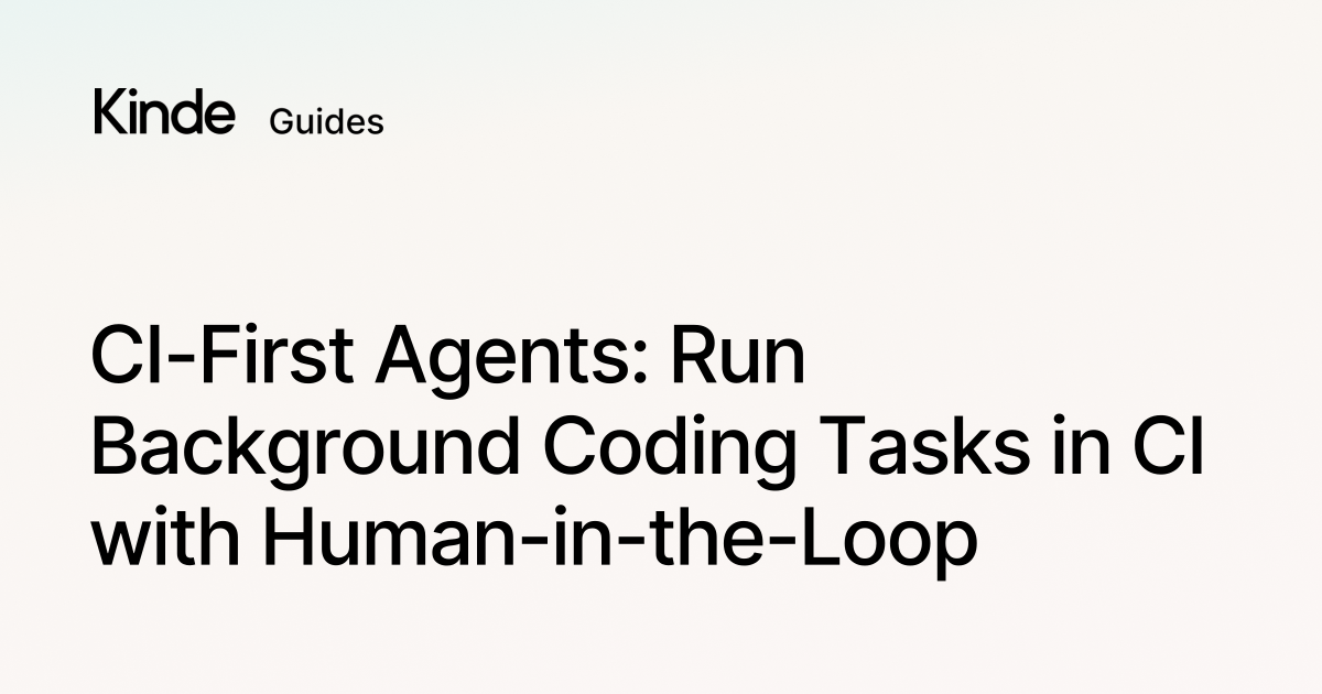Kinde CI-First Agents: Run Background Coding Tasks in CI with Human-in-the-Loop