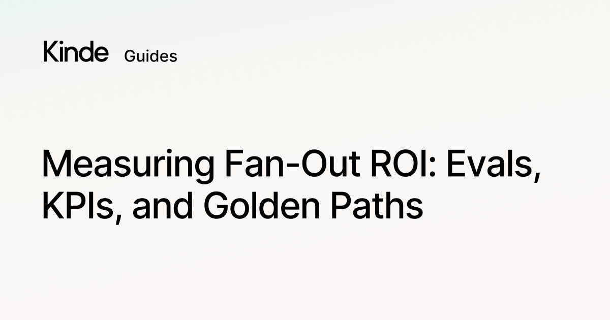 Kinde Measuring Fan-Out ROI: Evals, KPIs, and Golden Paths