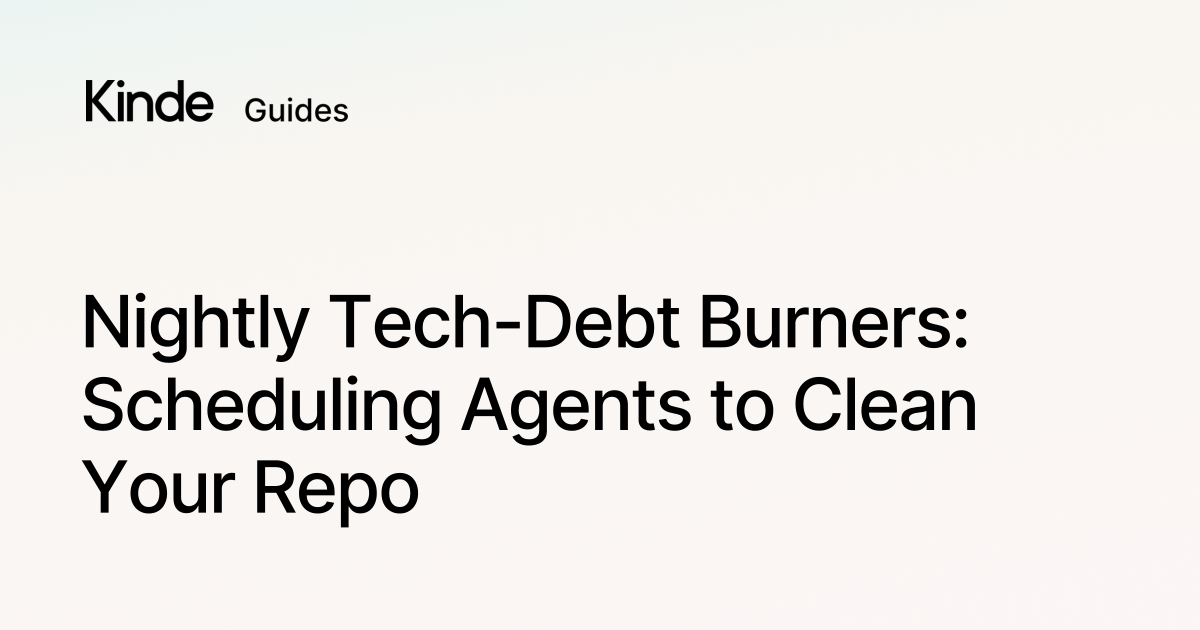 Kinde Nightly Tech-Debt Burners: Scheduling Agents to Clean Your Repo