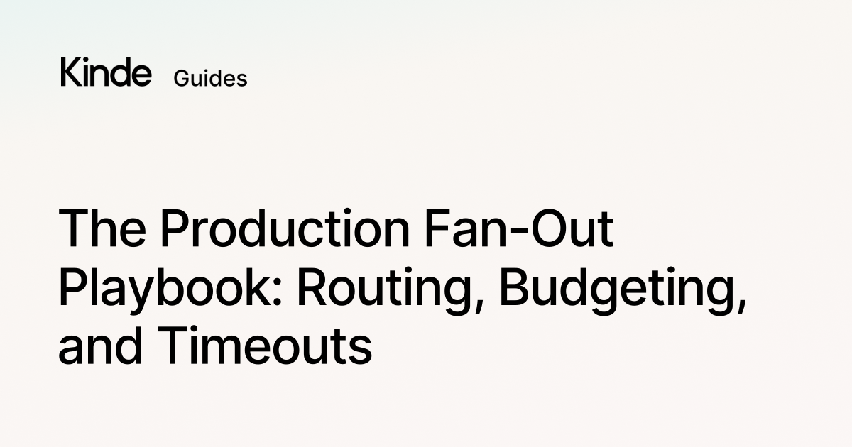 Kinde The Production Fan-Out Playbook: Routing, Budgeting, and Timeouts
