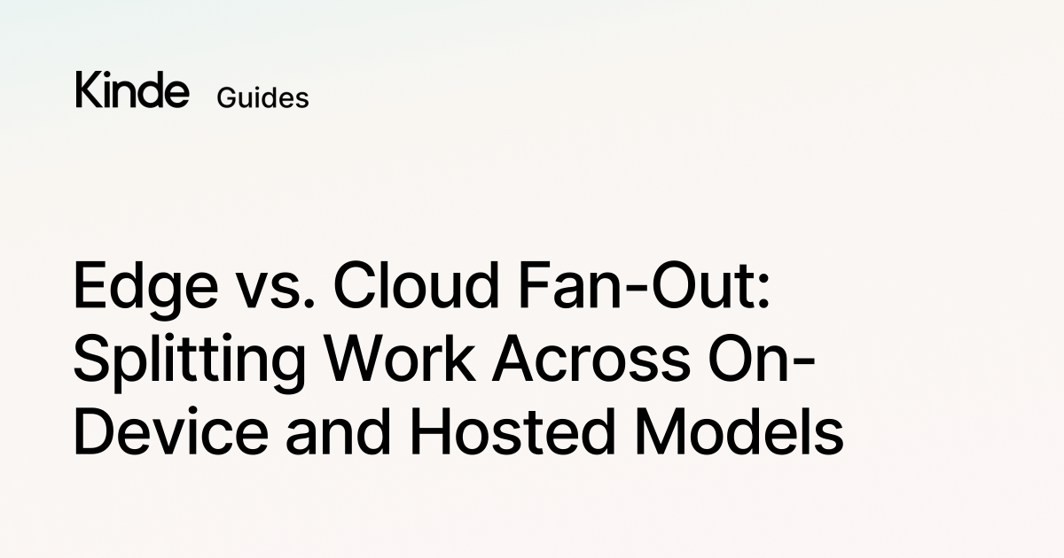 Kinde Edge vs. Cloud Fan-Out: Splitting Work Across On-Device and Hosted Models
