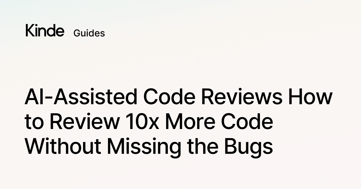 Kinde AI-Assisted Code Reviews How to Review 10x More Code Without Missing the Bugs