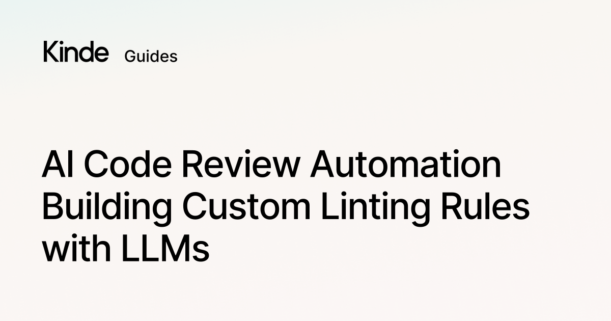Kinde AI Code Review Automation Building Custom Linting Rules with LLMs