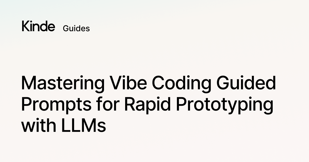 Kinde Mastering Vibe Coding Guided Prompts for Rapid Prototyping with LLMs