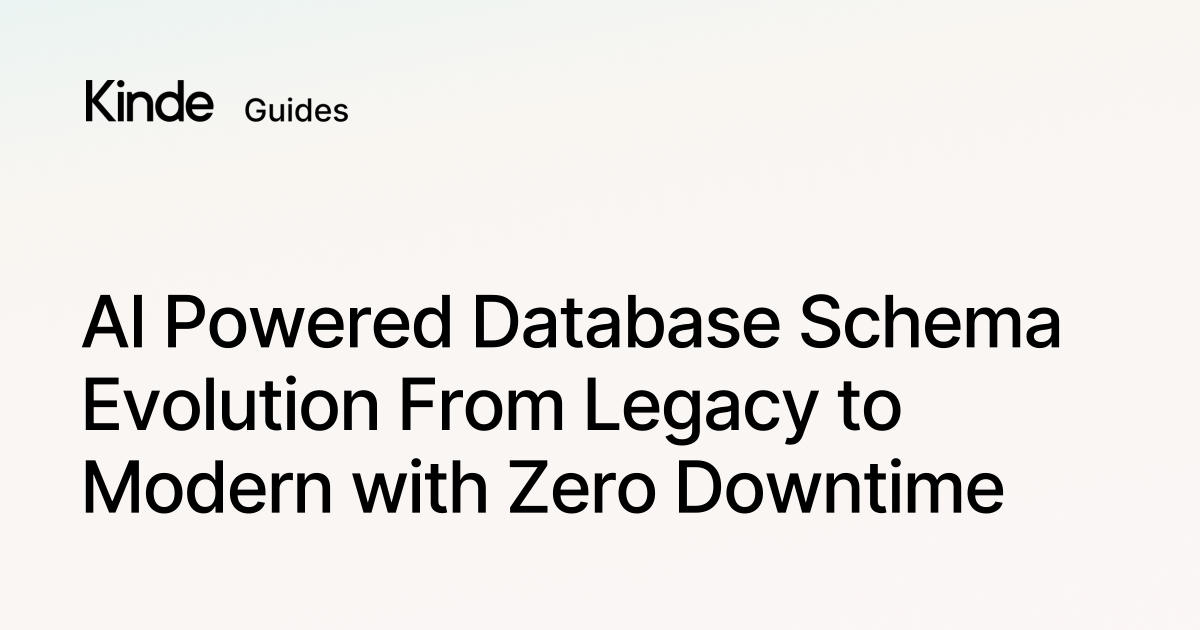 Kinde AI Powered Database Schema Evolution From Legacy to Modern with Zero Downtime