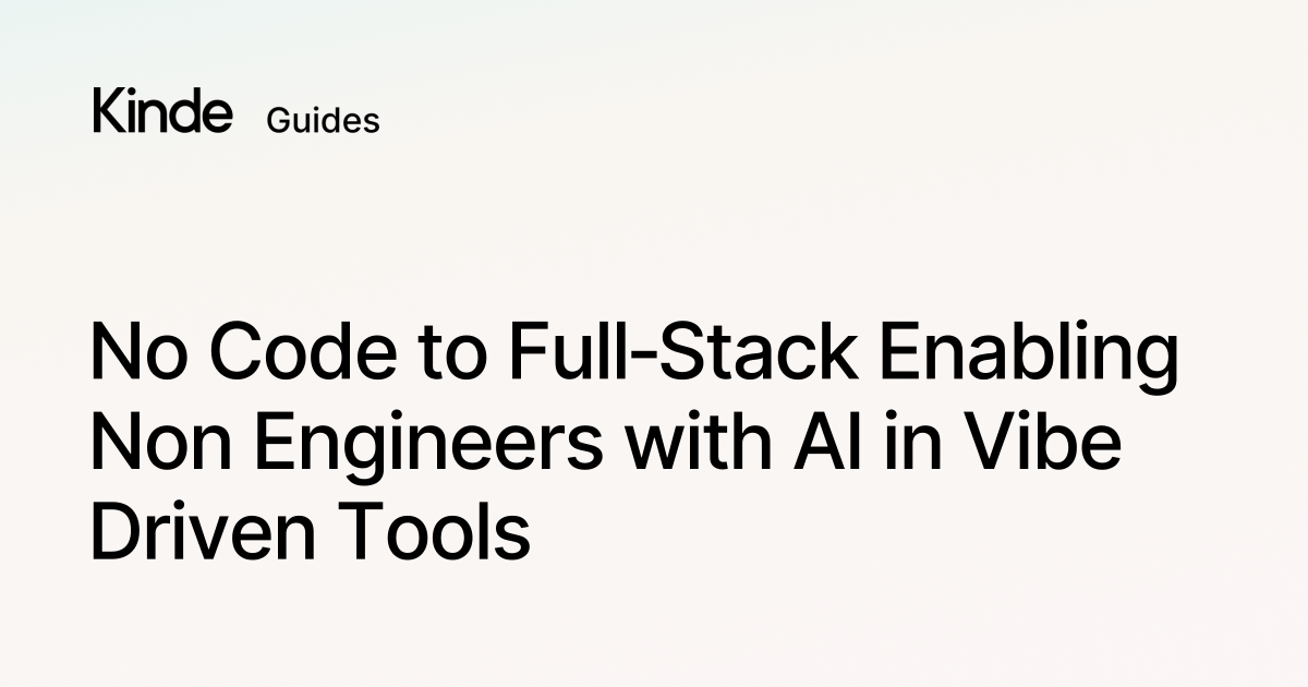 Kinde No Code to Full‑Stack Enabling Non Engineers with AI in Vibe ...