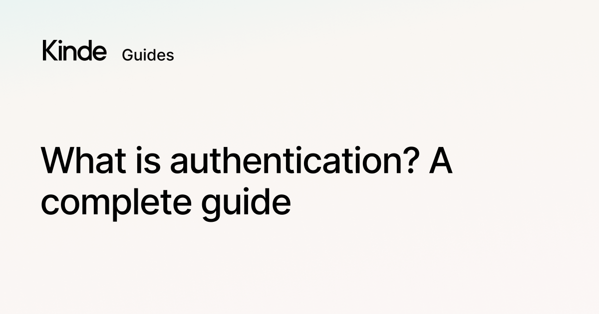 Kinde What is authentication? A complete guide