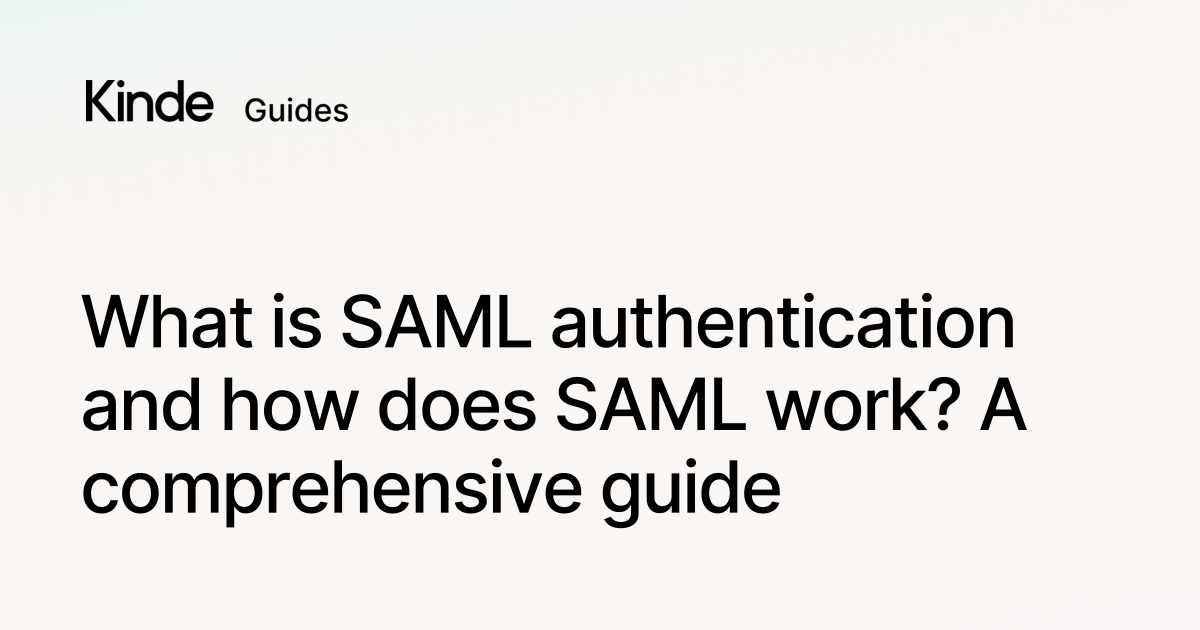 Kinde What is SAML authentication and how does SAML work? A comprehensive guide