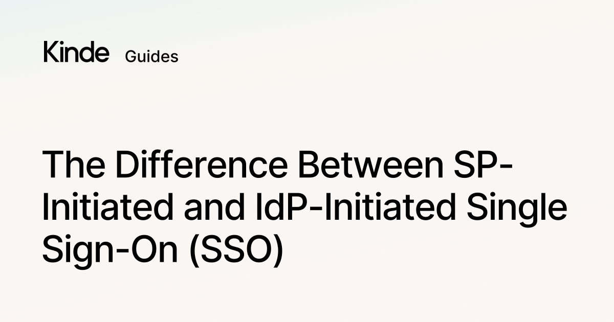 Kinde | The Difference Between SP-Initiated and IdP-Initiated Single Sign-On (SSO)