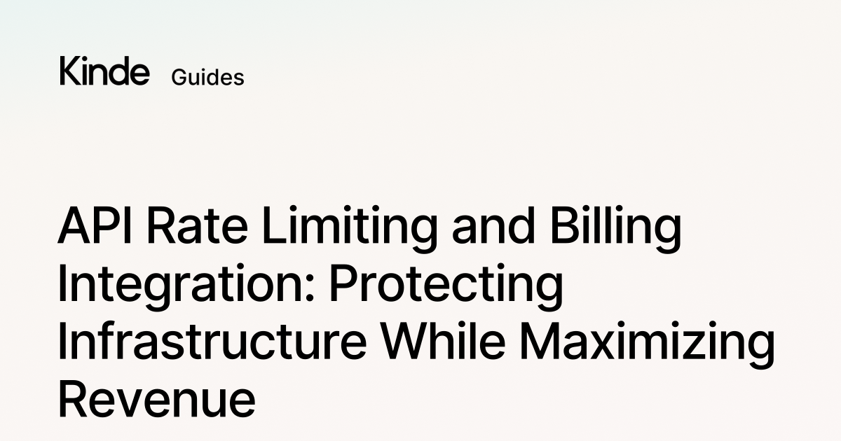 Kinde API Rate Limiting and Billing Integration: Protecting Infrastructure While Maximizing Revenue