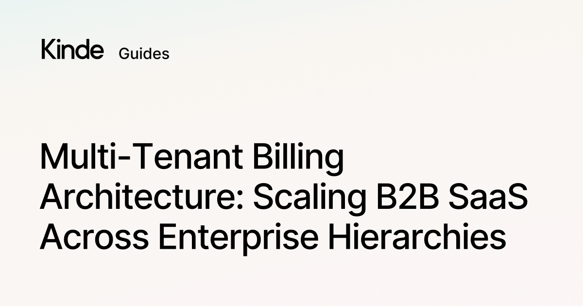 Kinde Multi-Tenant Billing Architecture: Scaling B2B SaaS Across Enterprise Hierarchies