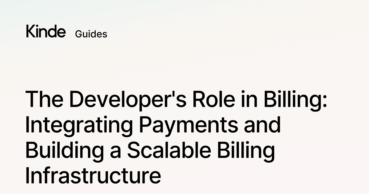 Kinde The Developer's Role in Billing: Integrating Payments and Building a Scalable Billing ...