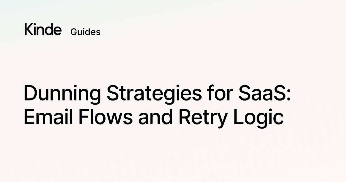 Kinde Dunning Strategies for SaaS: Email Flows and Retry Logic