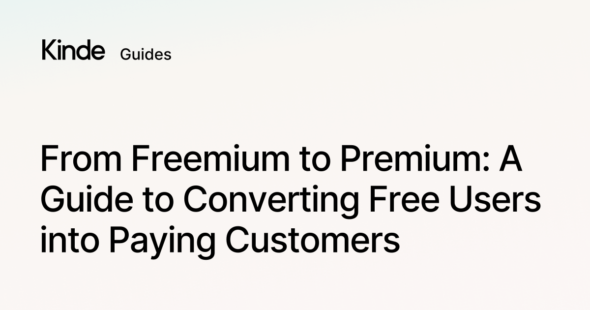 Kinde From Freemium to Premium: A Guide to Converting Free Users into Paying Customers