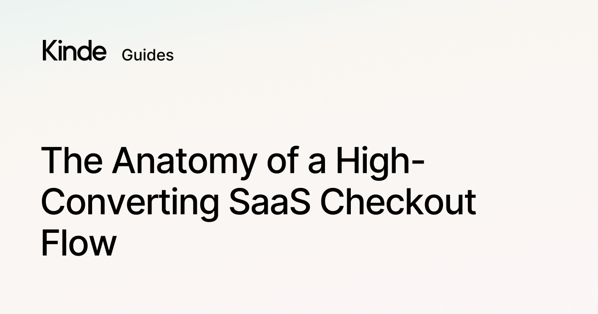 Kinde The Anatomy of a High-Converting SaaS Checkout Flow