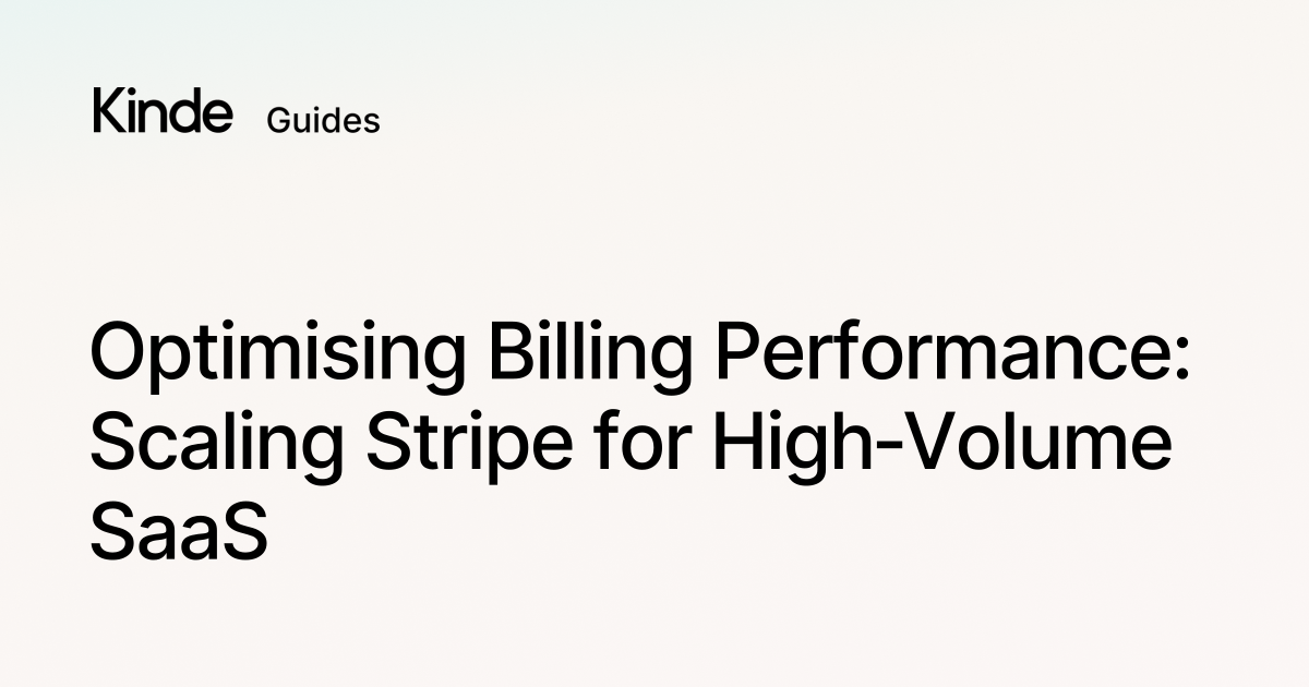 Kinde Optimising Billing Performance: Scaling Stripe for High‑Volume SaaS