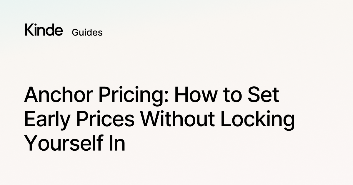 Kinde Anchor Pricing: How to Set Early Prices Without Locking Yourself In