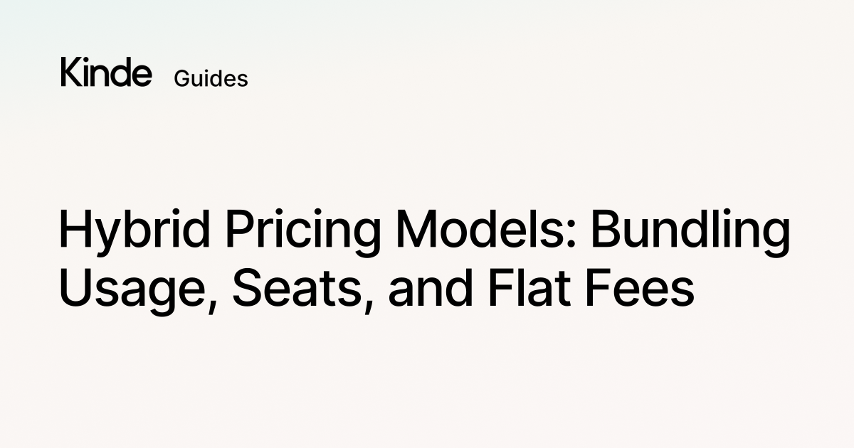 Kinde Hybrid Pricing Models: Bundling Usage, Seats, and Flat Fees