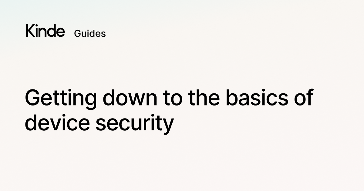 Kinde Getting down to the basics of device security