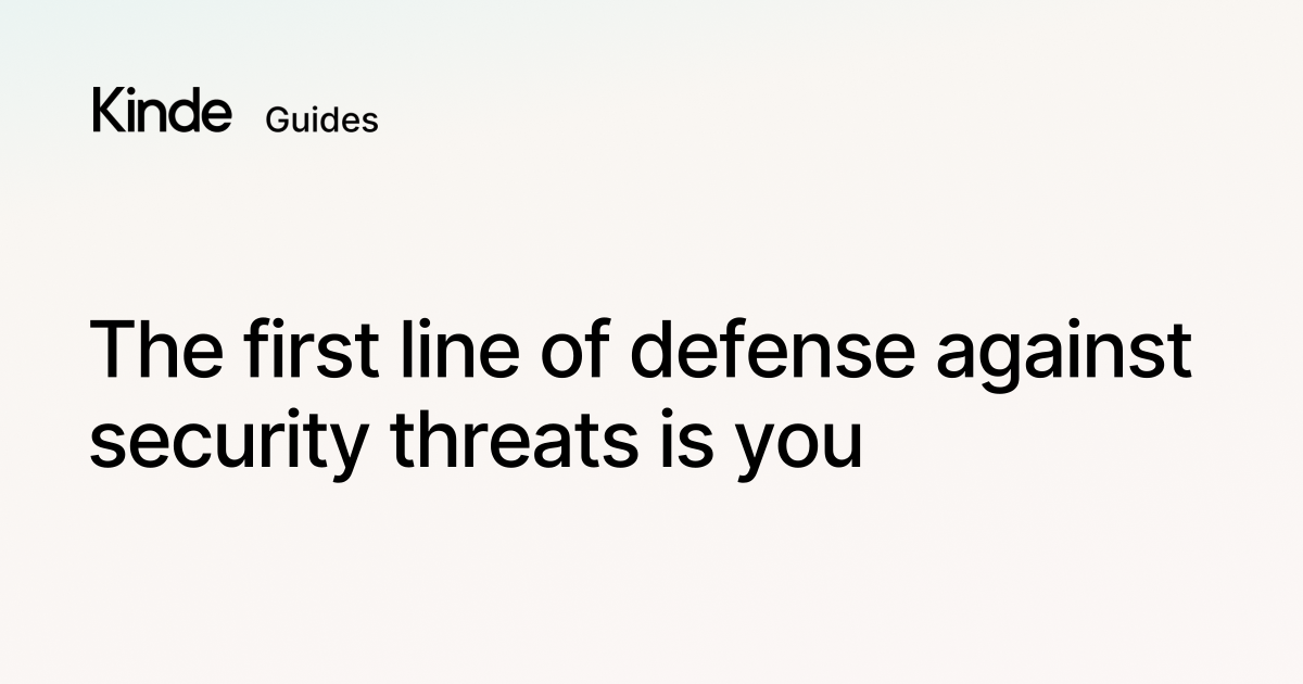 Kinde The first line of defense against security threats is you